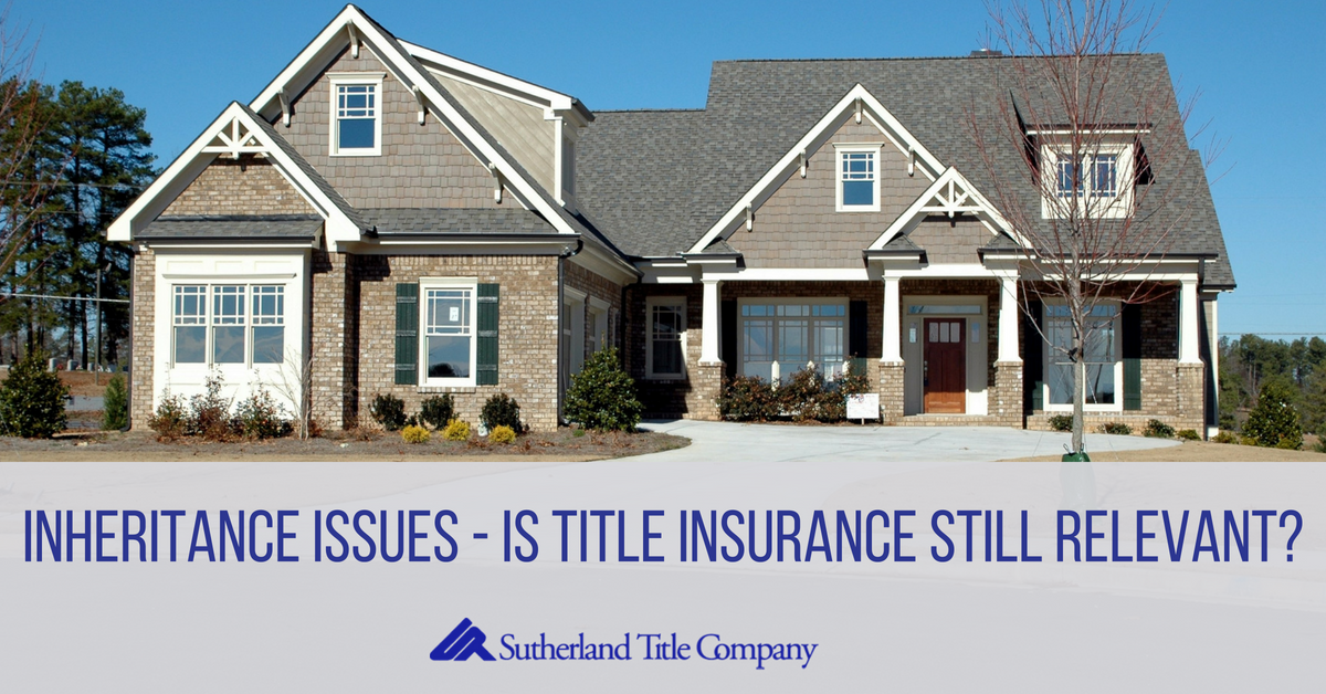 Inheritance Issues – Is Title Insurance Still Relevant? | Sutherland Title